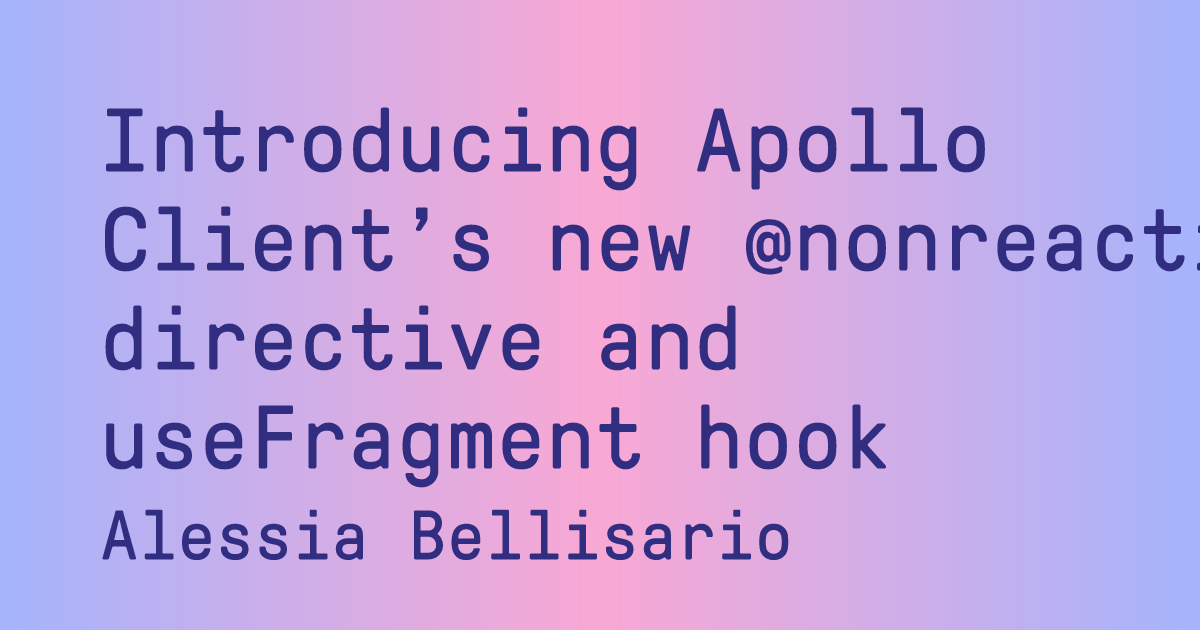 Introducing Apollo Clients New Nonreactive Directive And Usefragment Hook Alessia Bellisario